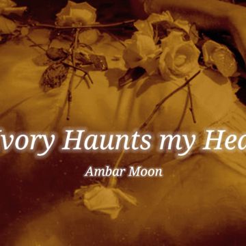 Ivory Haunts My Head by Ambar Moon | BandLab