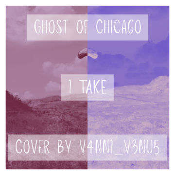 Ghost of Chicago (Cover) - 1 TAKE by V4NN1_V3NU5 | BandLab