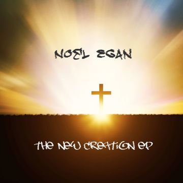 The New Creation EP by Noel Egan | BandLab